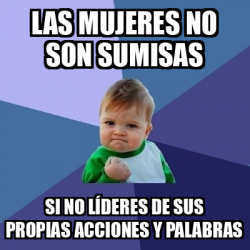 Meme Bebe Exitoso - Las mujeres no son sumisas Si no líderes de sus ...