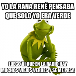 Meme Kermit the frog - Yo la rana rené pensaba que solo yo era verde ...
