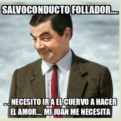 Meme Mr Bean - salvoconducto follador.... .. . necesito ir a el cuervo ...