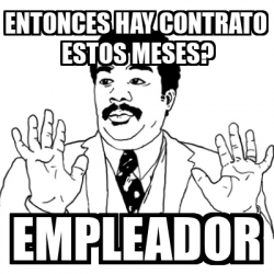 Meme Ay Si - entonces hay contrato estos meses? empleador - 32038401