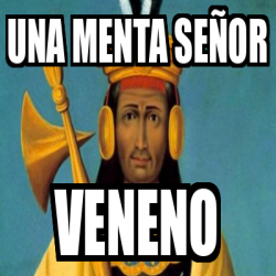 Meme Personalizado - una menta señor veneno - 32300898
