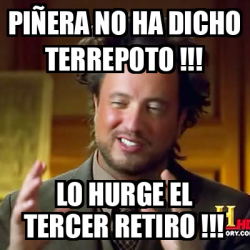 Meme Ancient Aliens - Piñera no ha dicho terrepoto !!! Lo hurge el ...