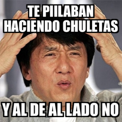 Meme Jackie Chan - Te piilaban haciendo chuletas y al de al lado no ...