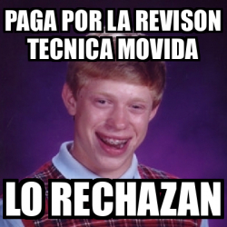 Meme Bad Luck Brian - Paga por la Revison tecnica movida Lo rechazan ...