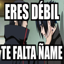 Meme Personalizado - Eres débil Te falta ñame - 32302881