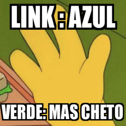 Meme Personalizado - Link : azul verde: mas cheto - 32303847