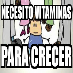 Meme Personalizado - Necesito vitaminas para crecer - 32303947
