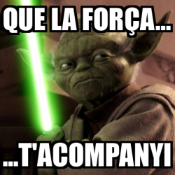 Meme Personalizado - QUE LA FORÇA... ...T'ACOMPANYI - 32304359