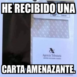 Meme Personalizado - he recibido una carta amenazante. - 32304576
