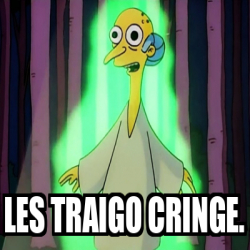 Meme Personalizado - Les traigo cringe. - 32304756