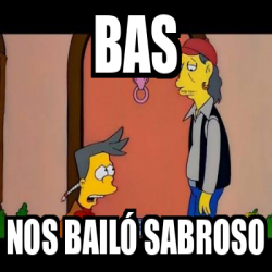 Meme Personalizado - Bas Nos bailó sabroso - 32307146