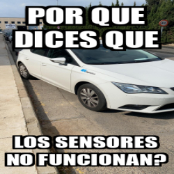 Meme Personalizado - por que dices que los sensores no funcionan ...
