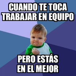 Meme Bebe Exitoso - cuando te toca trabajar en equipo pero estás en el ...