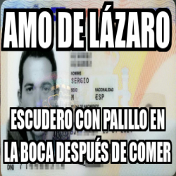 Meme Personalizado - Amo de Lázaro Escudero con palillo en la boca ...