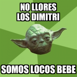 Meme Yoda - No llores los Dimitri Somos locos bebe - 32308002