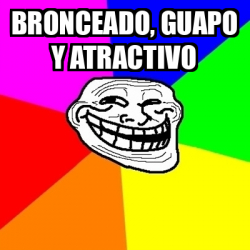 Meme Troll - Bronceado, guapo y atractivo - 32308244