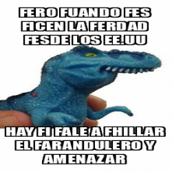 Meme Personalizado - fero fuando fes ficen la ferdad fesde los ee.uu ...