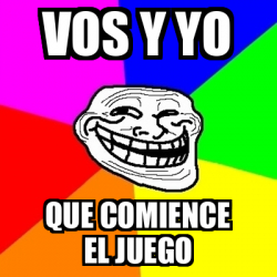 Meme Troll - Vos y yo Que comience el juego - 32308953