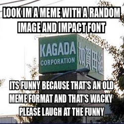 Meme Personalizado - look im a meme with a random image and impact font ...