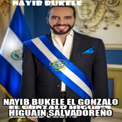 Meme Personalizado - NAYIB BUKELE EL GONZALO HIGUAIN SALVADOREÑO - 32309267