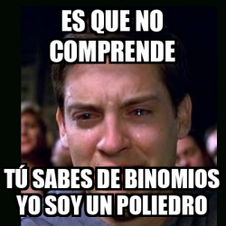 Meme crying peter parker - Es que no comprende Tú sabes de binomios yo ...