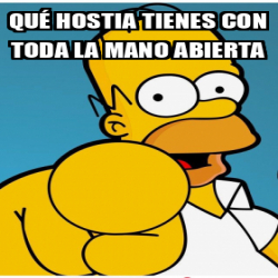 Meme Personalizado - Qué hostia tienes con toda la mano abierta - 32310533