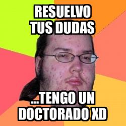 Meme Friki - Resuelvo tus dudas ...tengo un doctorado xD - 32310779