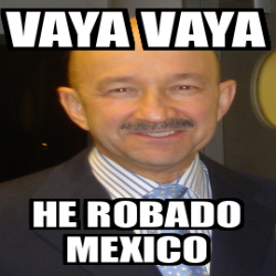 Meme Personalizado - vaya vaya he robado mexico - 32311571