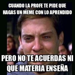 Meme crying peter parker - Cuando la profe te pide que hagas un meme ...