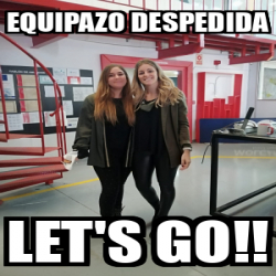 Meme Personalizado - Equipazo despedida Let's go!! - 32312813