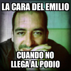 Meme Personalizado - La cara del emilio Cuando no llega al podio - 32313082