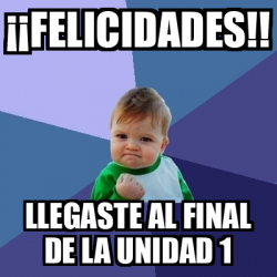 Meme Bebe Exitoso - ¡¡Felicidades!! llegaste al final de la unidad 1 ...