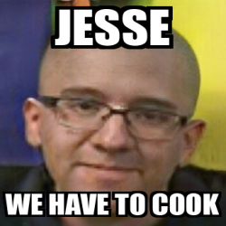 Meme Personalizado - JESSE WE HAVE TO COOK - 32313183