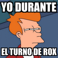 Meme Futurama Fry - Yo Durante el Turno de ROX - 32313591
