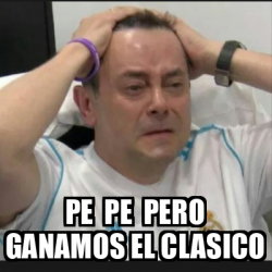 Meme Personalizado - Pe Pe Pero ganamos el clasico - 32314415