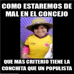 Meme Personalizado - como estaremos de mal en el concejo que mas ...