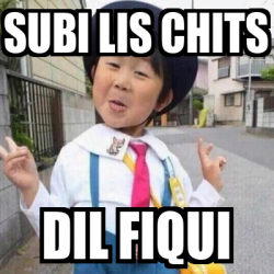 Meme Personalizado - subi lis chits dil fiqui - 32314754