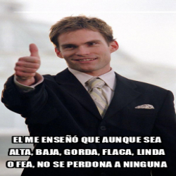 Meme Personalizado - El me enseñó que aunque sea alta, baja, gorda ...