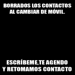 Meme Personalizado - Borrados los contactos al cambiar de móvil ...
