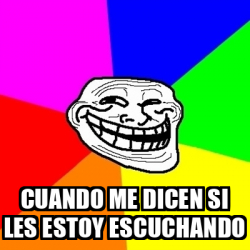 Meme Troll - cuando me dicen si les estoy escuchando - 32315878