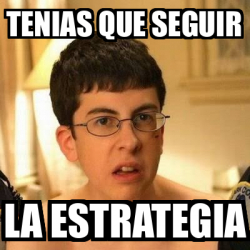 Meme Personalizado - Tenias que seguir La estrategia - 32315988