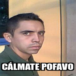 Meme Personalizado - Cálmate pofavo - 32316463