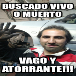 Meme Personalizado - Buscado vivo o muerto Vago y atorrante!!! - 32316486