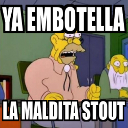 Meme Personalizado - Ya embotella La maldita stout - 32319055