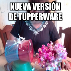 Meme Personalizado - Nueva versión de Tupperware - 32319940