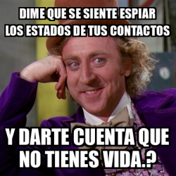 Meme Willy Wonka - Dime que se siente espiar los estados de tus ...