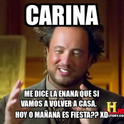 Meme Ancient Aliens - Carina Me dice la enana que si vamos a volver a ...