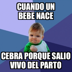 Meme Bebe Exitoso - cuando un bebe nace cebra porque salio vivo del ...