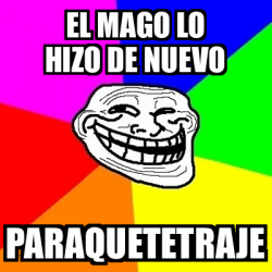 Meme Troll - el mago lo hizo de nuevo paraquetetraje - 32321660