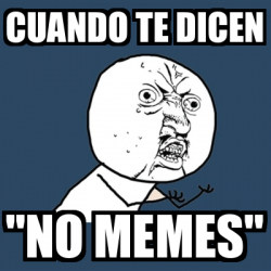 Meme Y U No - cuando te dicen "no memes" - 32322541